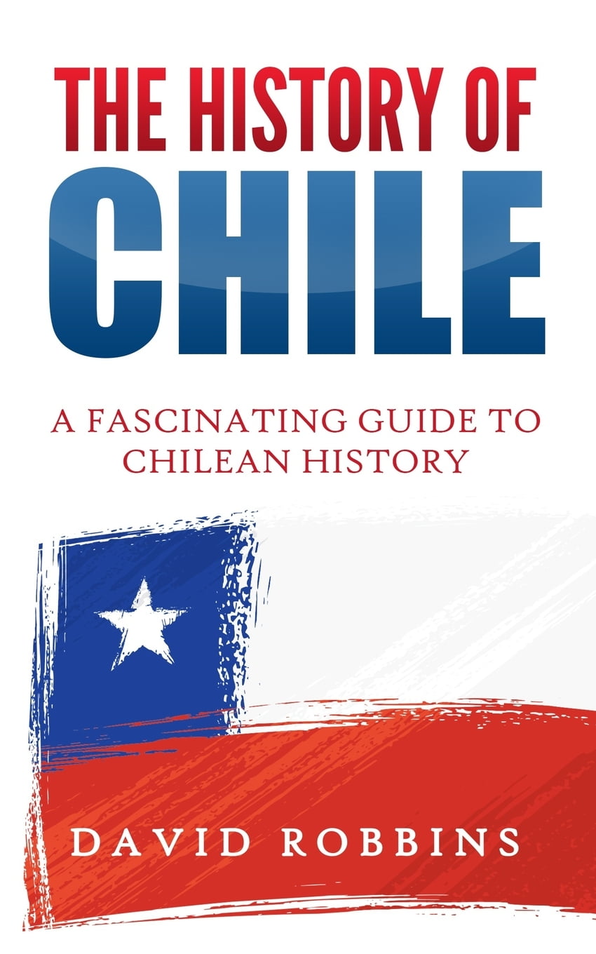 The History of Chile: A Fascinating Guide to Chilean History - Walmart.com