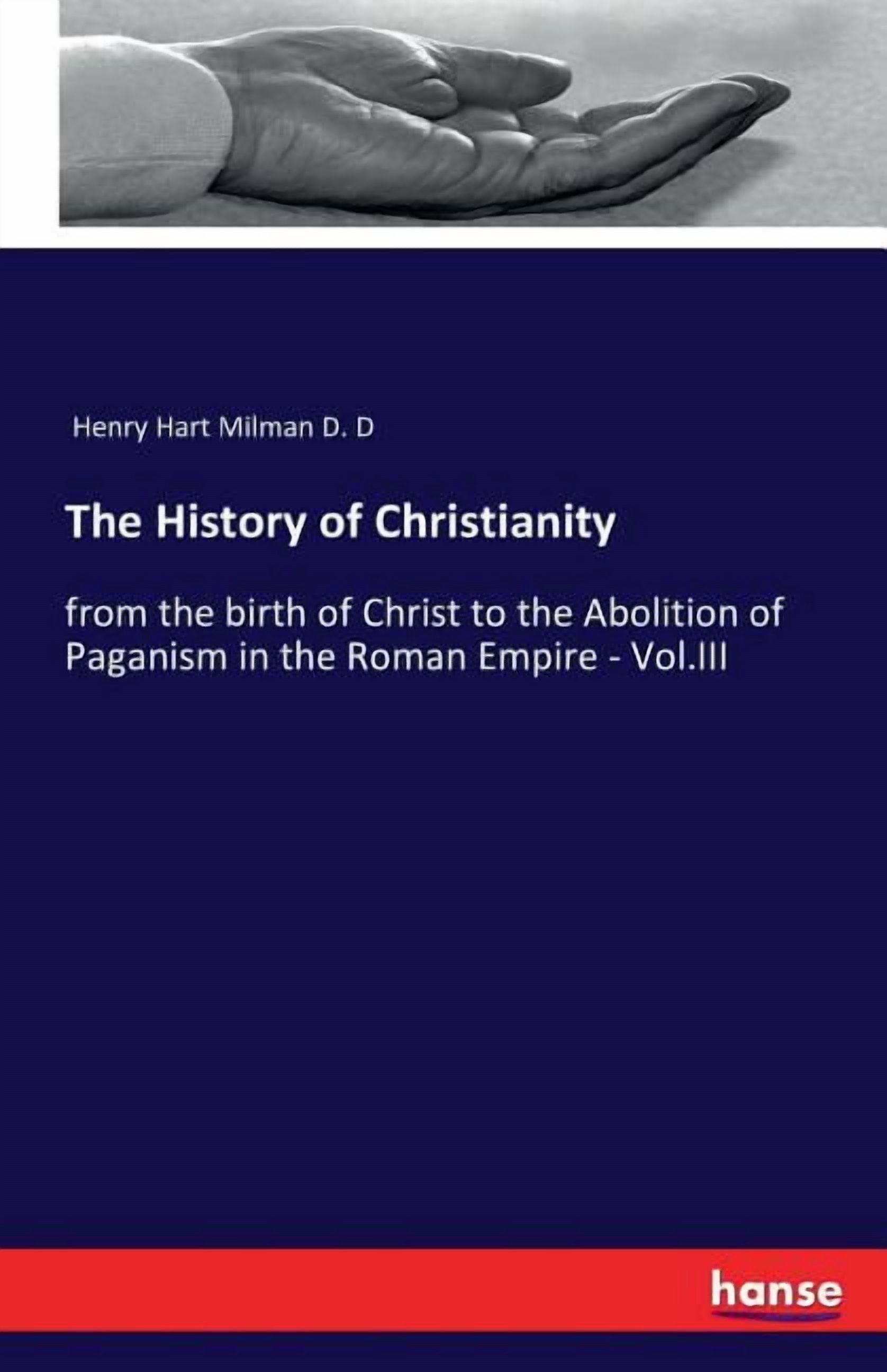The History of Christianity: from the birth of Christ to the Abolition ...