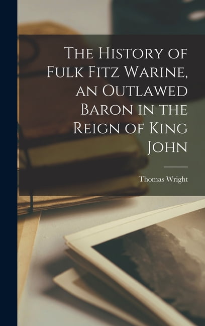The History of Fulk Fitz Warine, an Outlawed Baron in the Reign of King ...