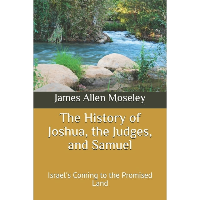 The History of Joshua, the Judges, and Samuel : Israel's Coming to the ...