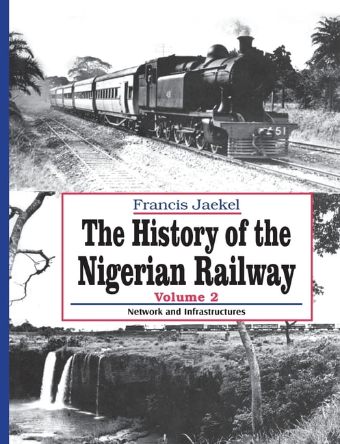 The History of Nigerian Railway The History of Nigerian Railway. Vol 2 ...