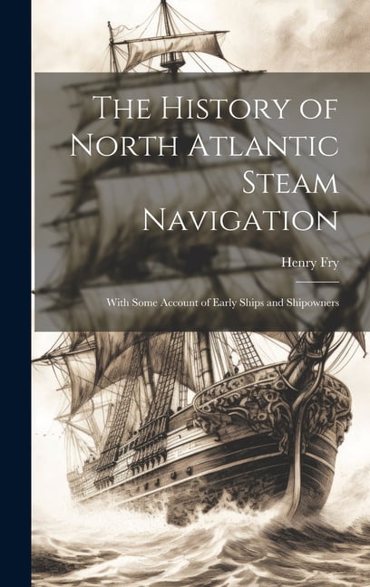The History of North Atlantic Steam Navigation (Hardcover) - Walmart.com