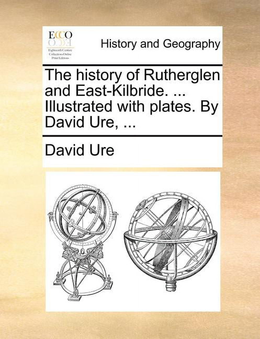 The History of Rutherglen and East-Kilbride. ... Illustrated with ...