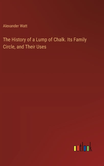 The History of a Lump of Chalk. Its Family Circle, and Their Uses ...