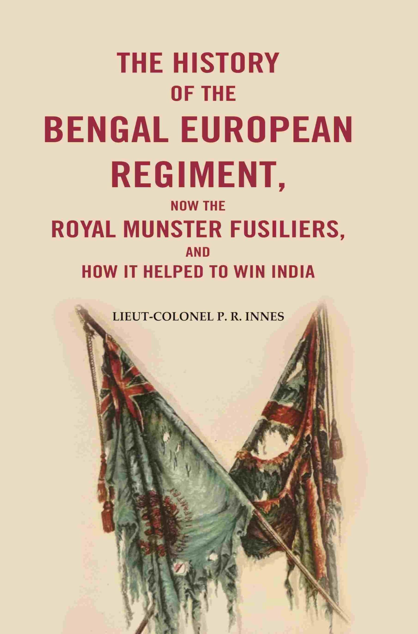 The History of the Bengal European Regiment: Now the Royal Munster ...