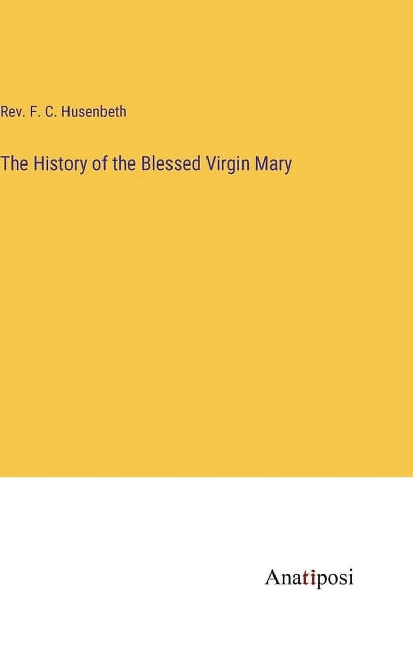 The History of the Blessed Virgin Mary, (Hardcover) - Walmart.com