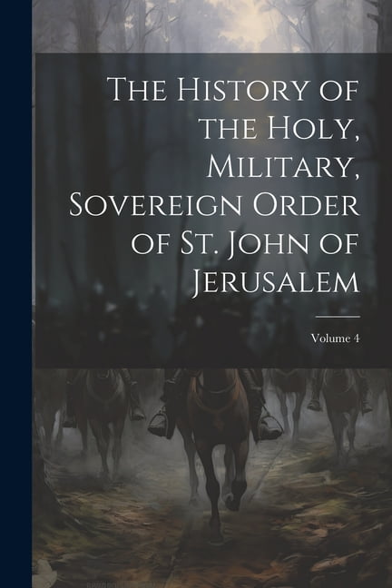 The History of the Holy, Military, Sovereign Order of St. John of ...