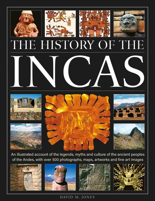 The History of the Incas: An Illustrated Account of the Legends, Myths ...