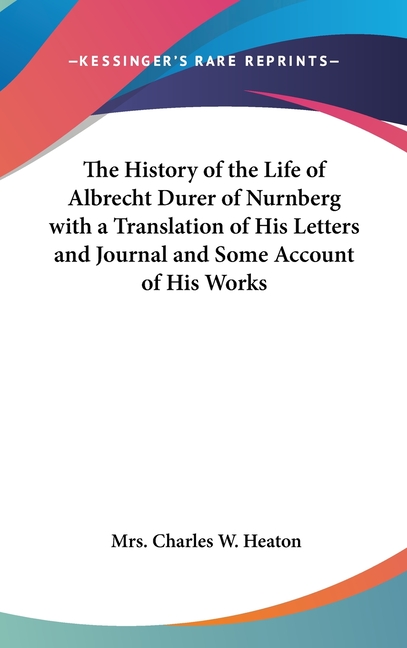 The History of the Life of Albrecht Durer of Nurnberg with a ...