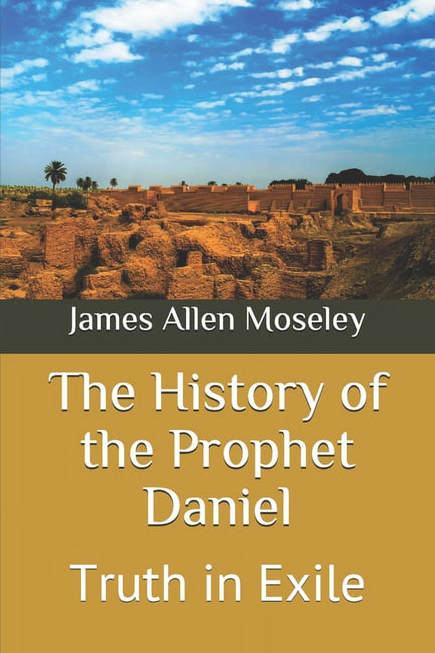 The History of the Prophet Daniel: Truth in Exile - Walmart.com