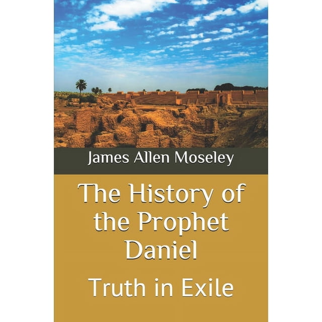 The History of the Prophet Daniel: Truth in Exile (Paperback) by James ...