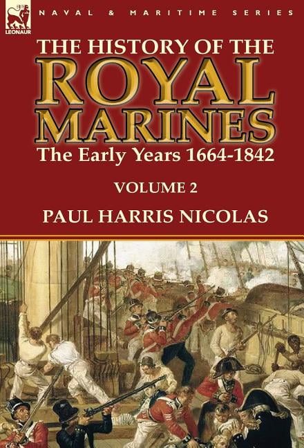 The History of the Royal Marines: the Early Years 1664-1842: Volume 2 ...