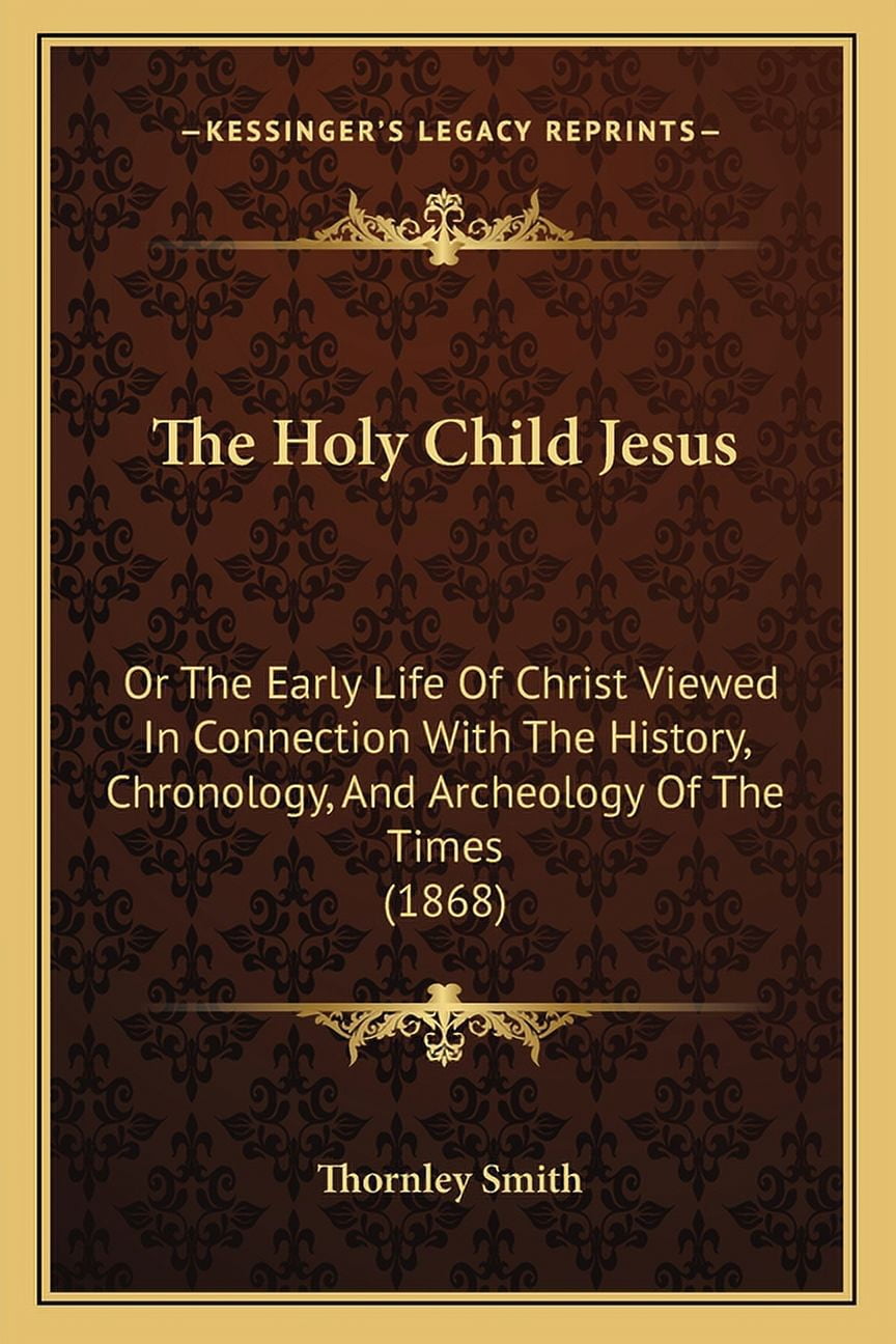 The Holy Child Jesus : Or The Early Life Of Christ Viewed In Connection ...