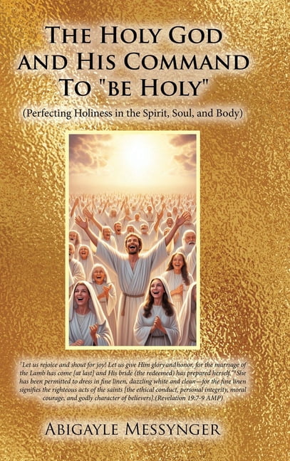 The Holy God and His Command To "be Holy": (Perfecting Holiness in the ...