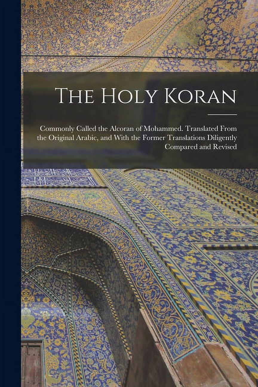 The Holy Koran; Commonly Called the Alcoran of Mohammed. Translated ...