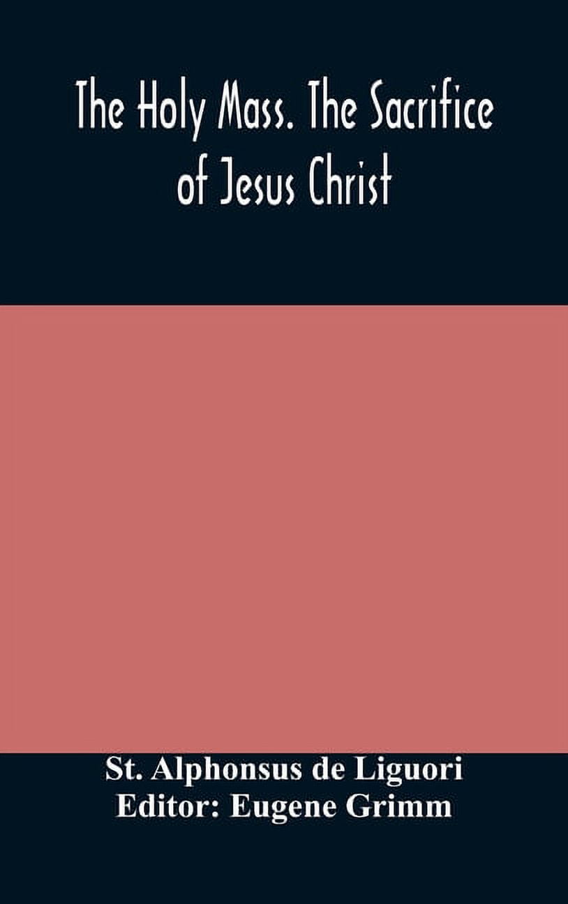 The Holy Mass. The Sacrifice of Jesus Christ. The Ceremonies of the ...