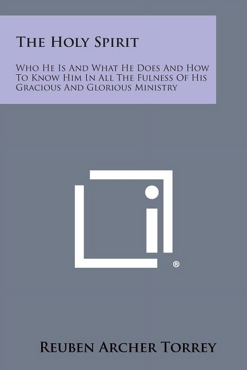The Holy Spirit : Who He Is and What He Does and How to Know Him in All ...