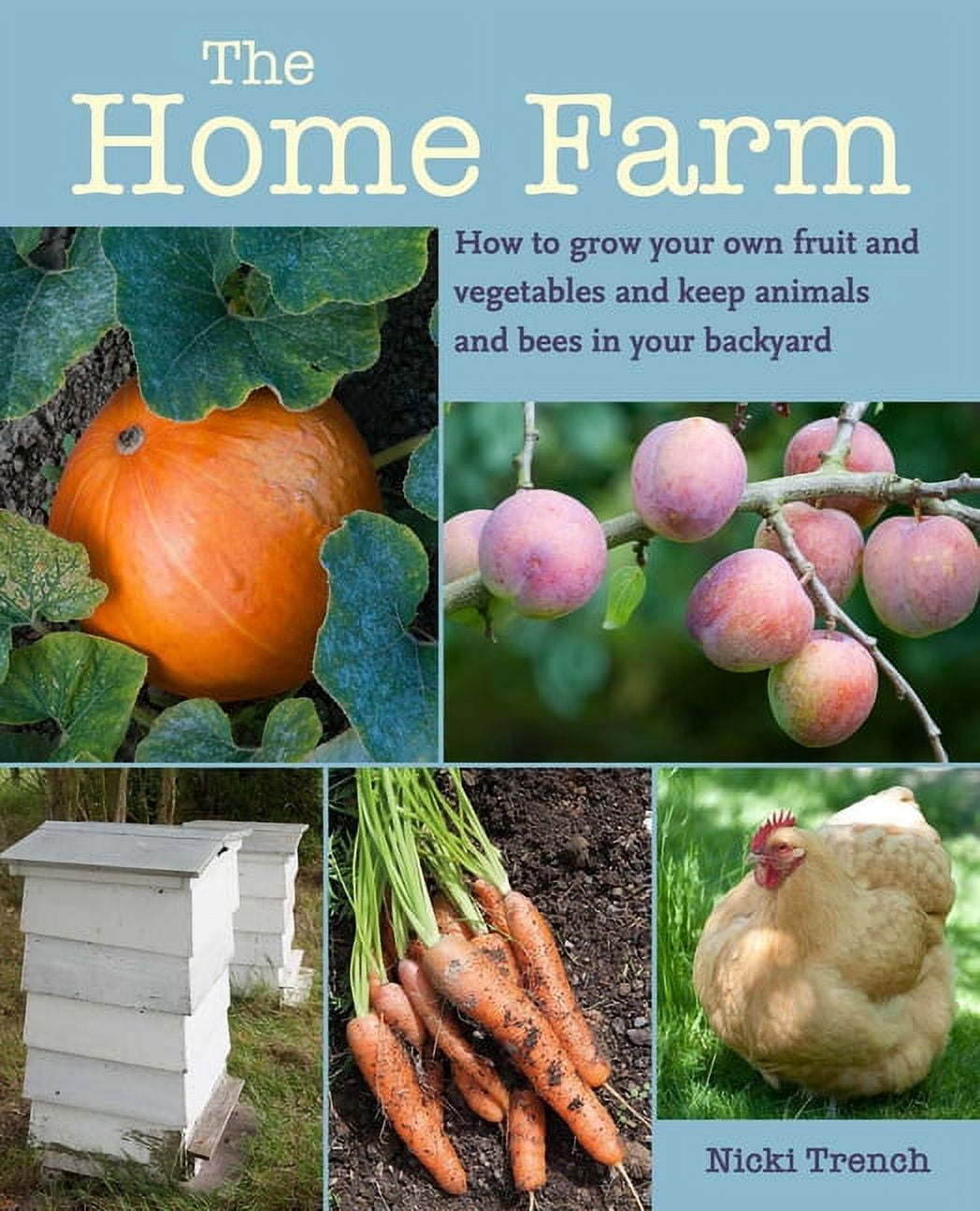 The Home Farm : How to grow your own fruit and vegetables and keep ...