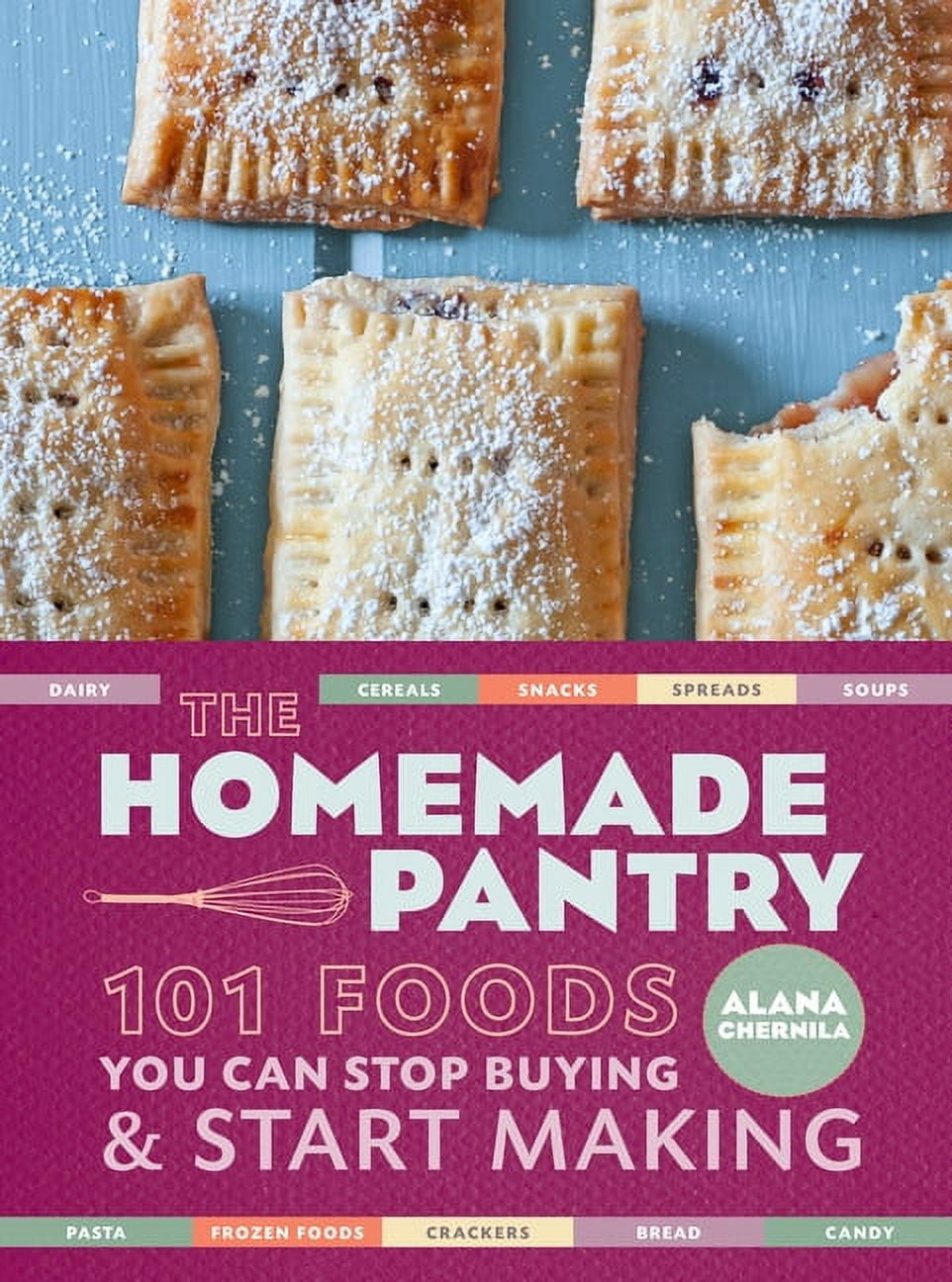The Homemade Pantry: 101 Foods You Can Stop Buying and Start Making: A ...