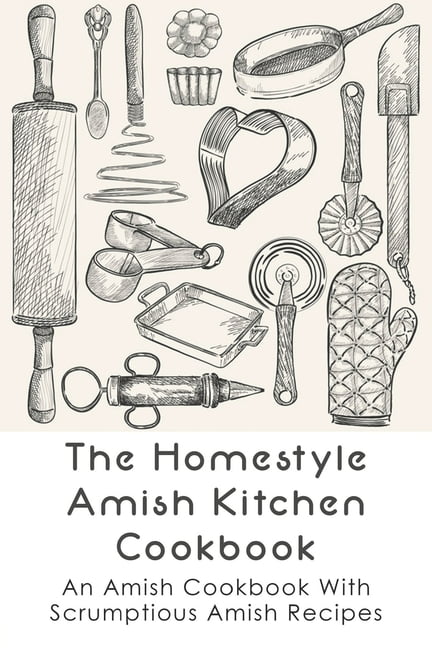 The Homestyle Amish Kitchen Cookbook: An Amish Cookbook With ...