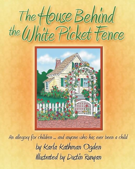 The House Behind the White Picket Fence : An allegory for children ...