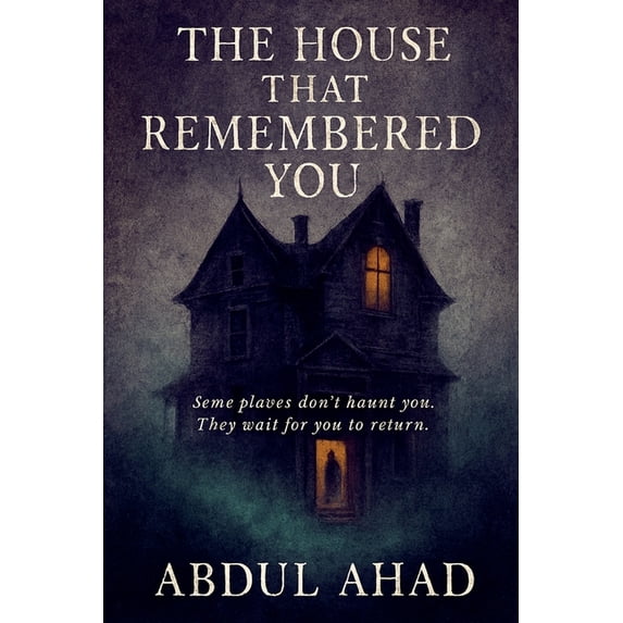 The House That Remembered You: Some places don't haunt you. They wait ...