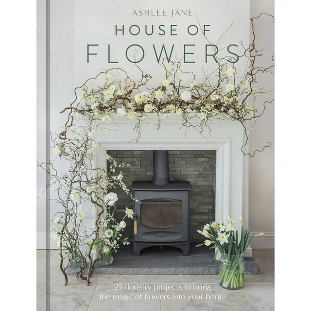 The House of Flowers : 25 floristry projects to bring the magic of ...