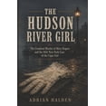 The Hudson River Girl: The Unsolved Murder of Mary Rogers and the 1841 ...