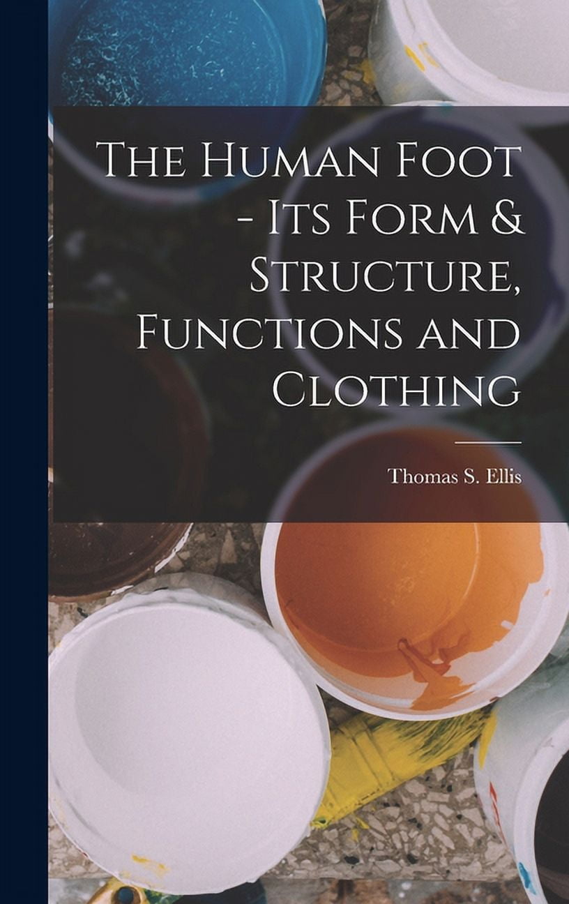 The Human Foot - Its Form & Structure, Functions and Clothing ...