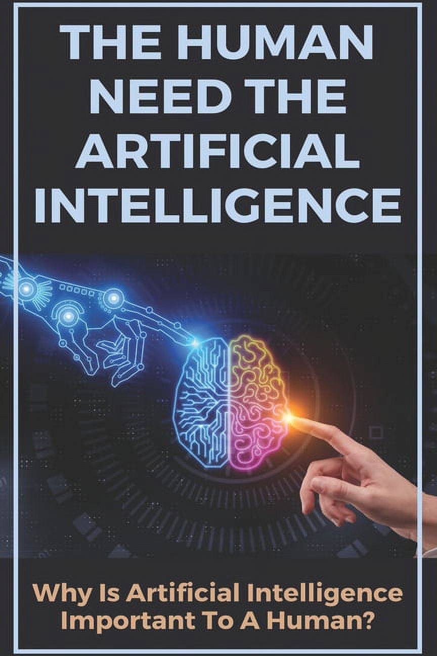 The Human Need The Artificial Intelligence : Why Is Artificial Intelligence Important To A Human ...