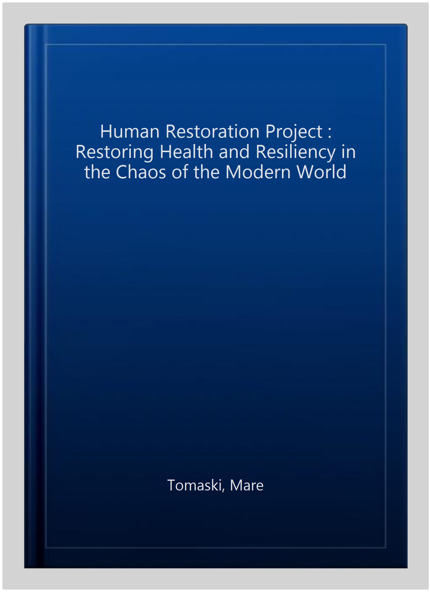 The Human Restoration Project: Restoring Health and Resiliency in the Chaos of the Modern World ...