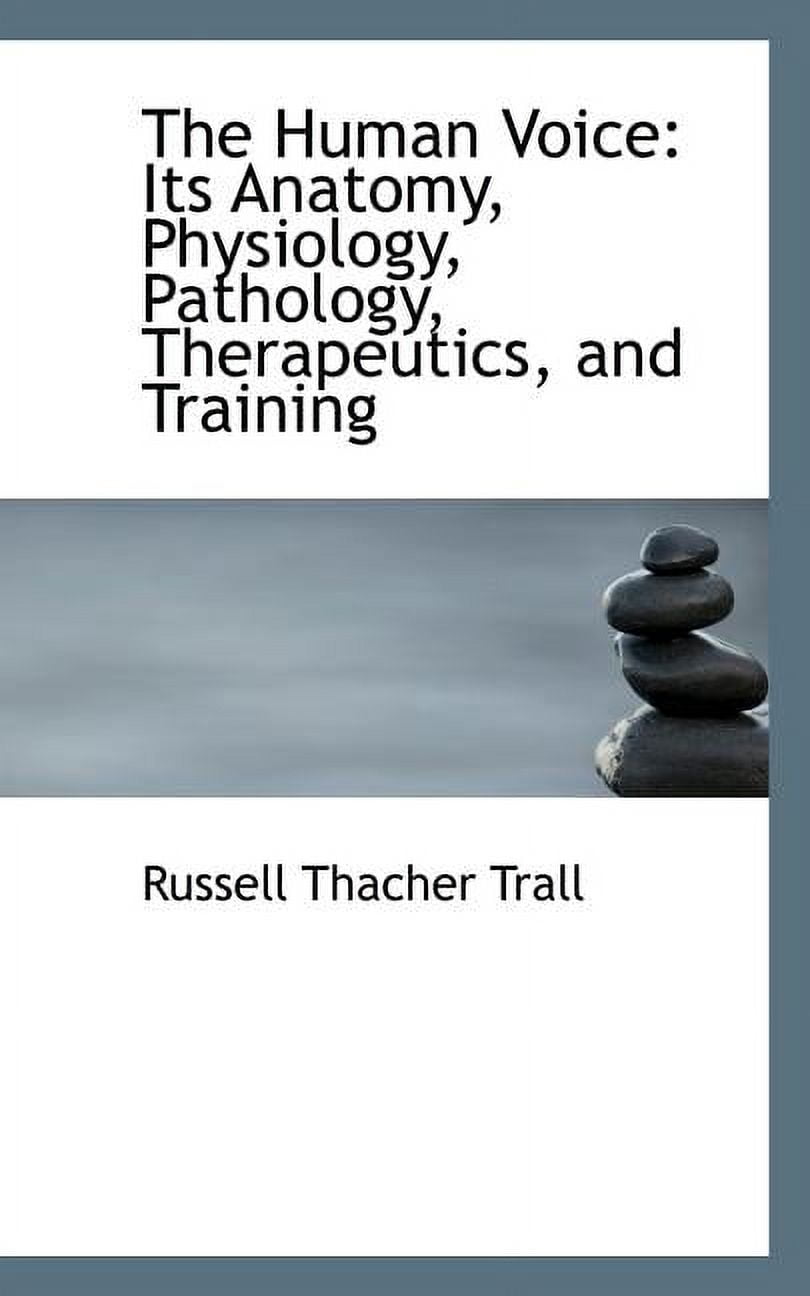 The Human Voice : Its Anatomy, Physiology, Pathology, Therapeutics, and ...