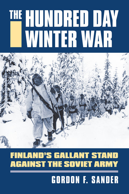 The Hundred Day Winter War: Finland's Gallant Stand Against the Soviet ...