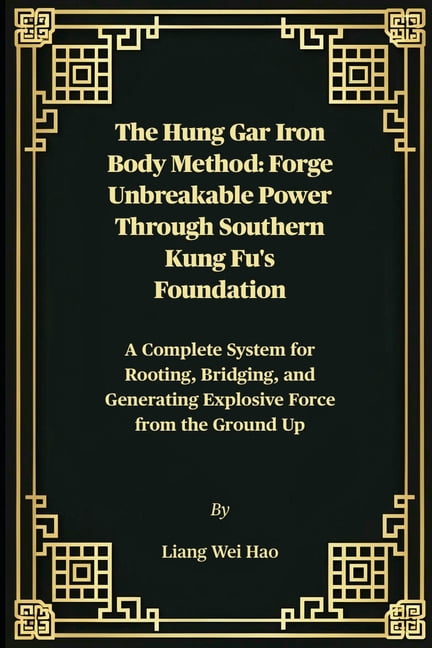 The Hung Gar Iron Body Method: Forge Unbreakable Power Through Southern ...
