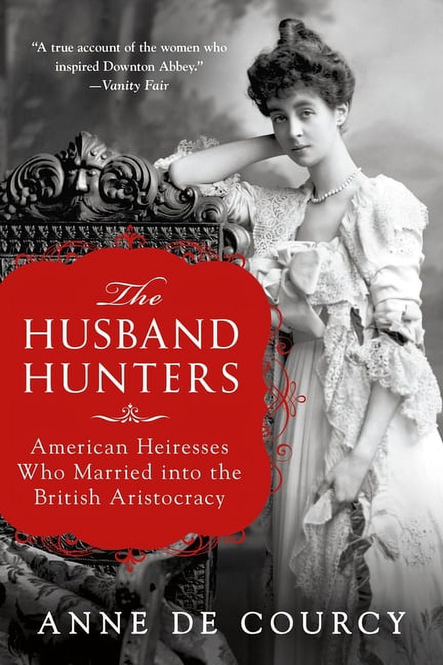 The Husband Hunters: American Heiresses Who Married Into the British ...