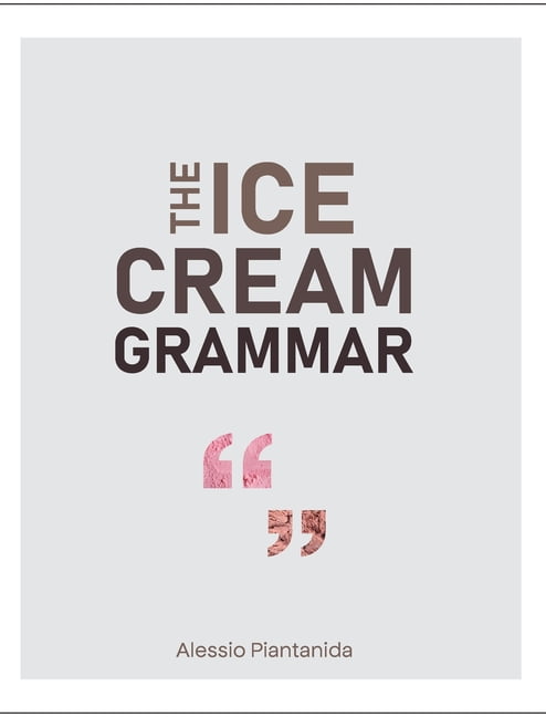 The Ice Cream Grammar: The complete guide to Gelato and Ice Cream ...