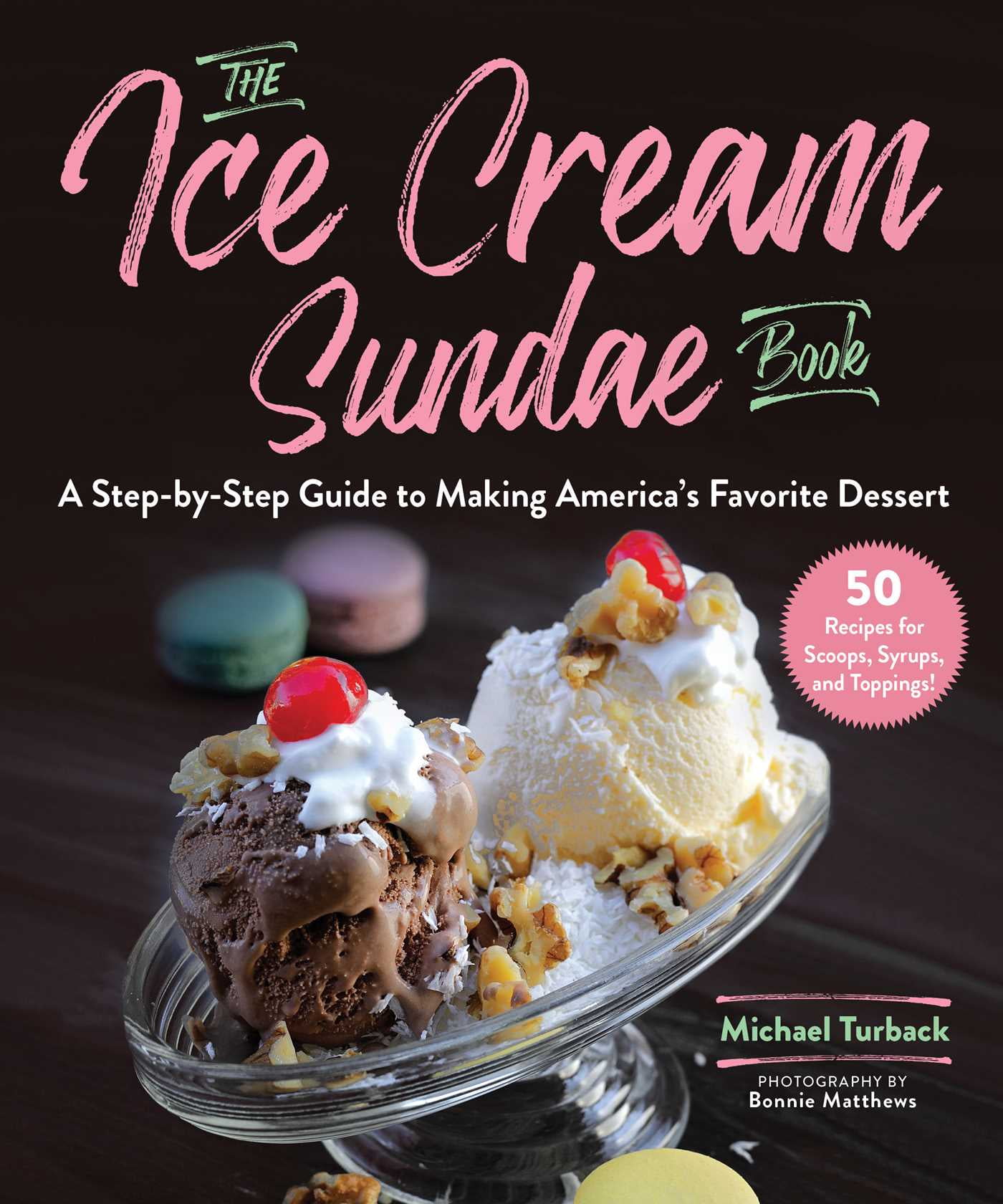 The Ice Cream Sundae Book : A Step-by-Step Guide to Making America's ...