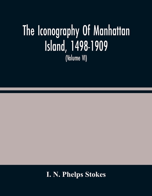 The Iconography Of Manhattan Island, 1498-1909: Compiled From Original ...