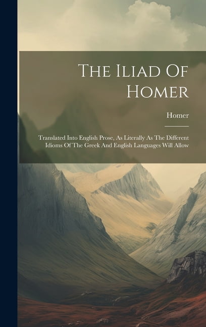 The Iliad Of Homer : Translated Into English Prose, As Literally As The ...