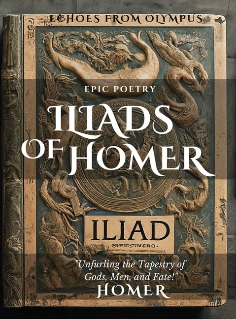 The Iliad of Homer: Rage, Glory, and Gods: Experience the Epic Battles ...