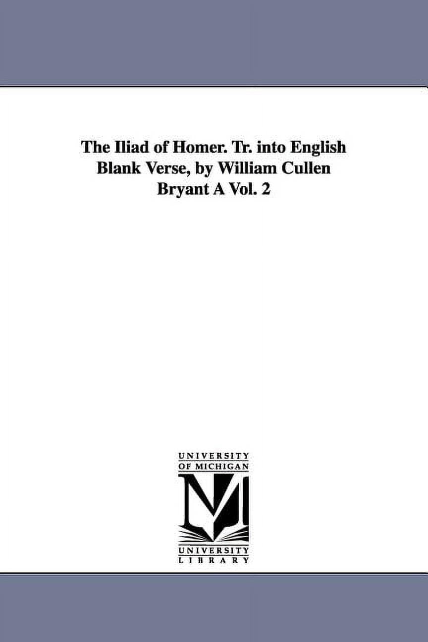 The Iliad of Homer. Tr. into English blank verse, by William Cullen ...