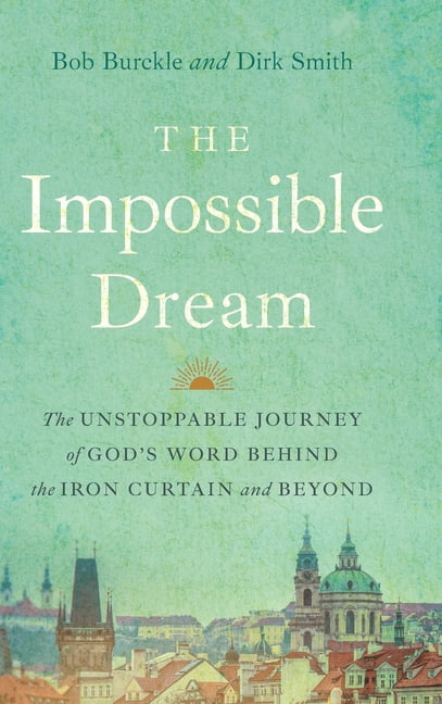 The Impossible Dream: The UNSTOPPABLE JOURNEY of GOD'S WORD BEHIND the ...