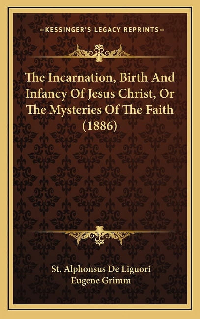 The Incarnation, Birth And Infancy Of Jesus Christ, Or The Mysteries Of ...