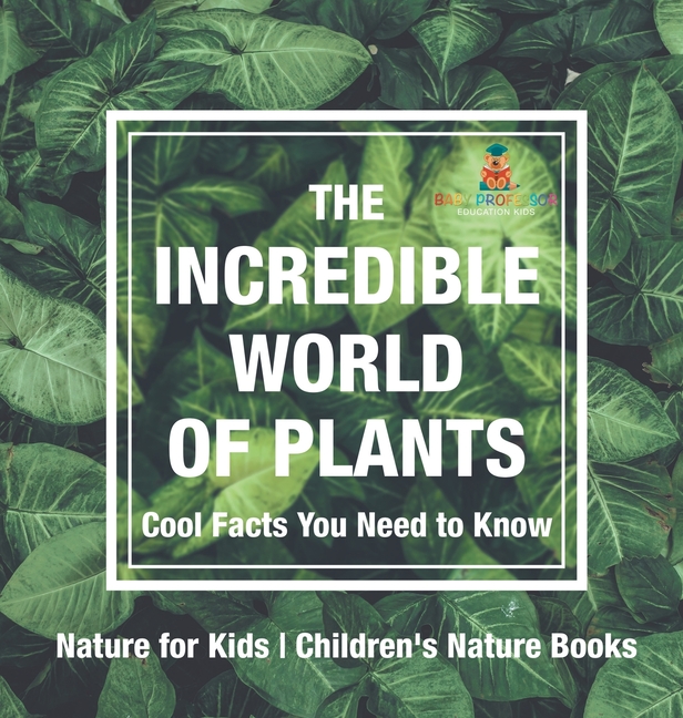 The Incredible World of Plants - Cool Facts You Need to Know - Nature ...