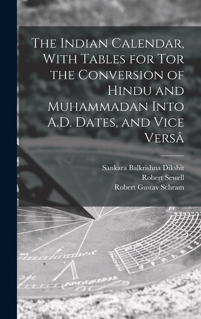 The Indian Calendar, With Tables for tor the Conversion of Hindu and ...