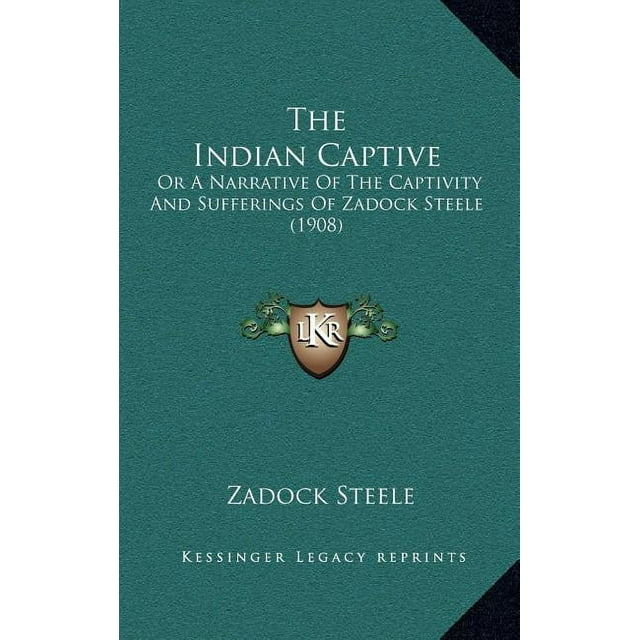 The Indian Captive : Or A Narrative Of The Captivity And Sufferings Of Zadock Steele (1908 ...