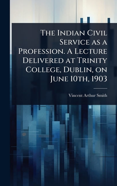 The Indian Civil Service as a Profession. A Lecture Delivered at ...