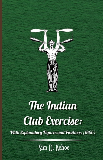 The Indian Club Exercise: With Explanatory Figures and Positions (1866 ...