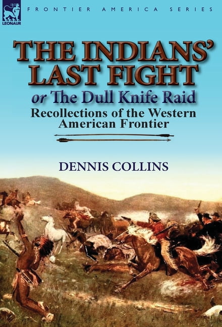 The Indians' Last Fight or The Dull Knife Raid : Recollections of the ...