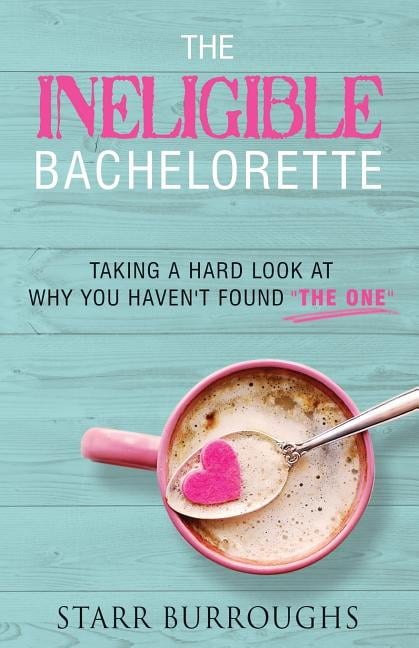 The Ineligible Bachelorette: Taking a Hard Look at Why You Haven't ...